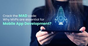 How MVPs are essential for mobile apps and what you need to know?