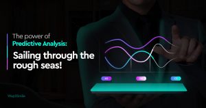 The power of Predictive Analysis: Sailing through the rough seas!